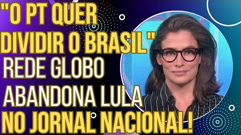 O PT QUER DIVIDIR O BRASIL Globo abandona o Lula em pleno Jornal Nacional! - COS.TV