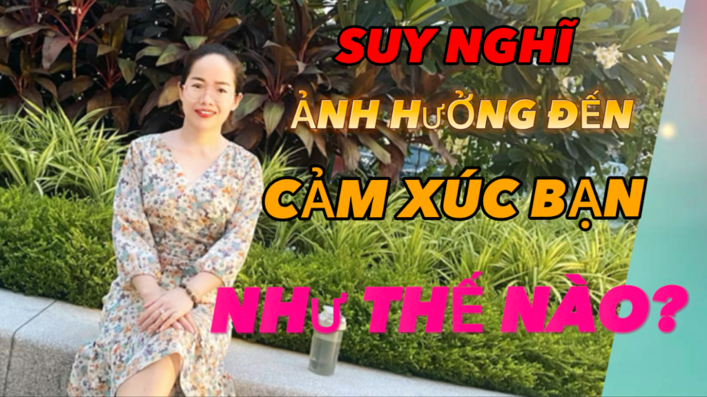 Suy Nghĩ Ảnh Hưởng Đến Cảm Bạn Như Thế Nào - COS.TV
