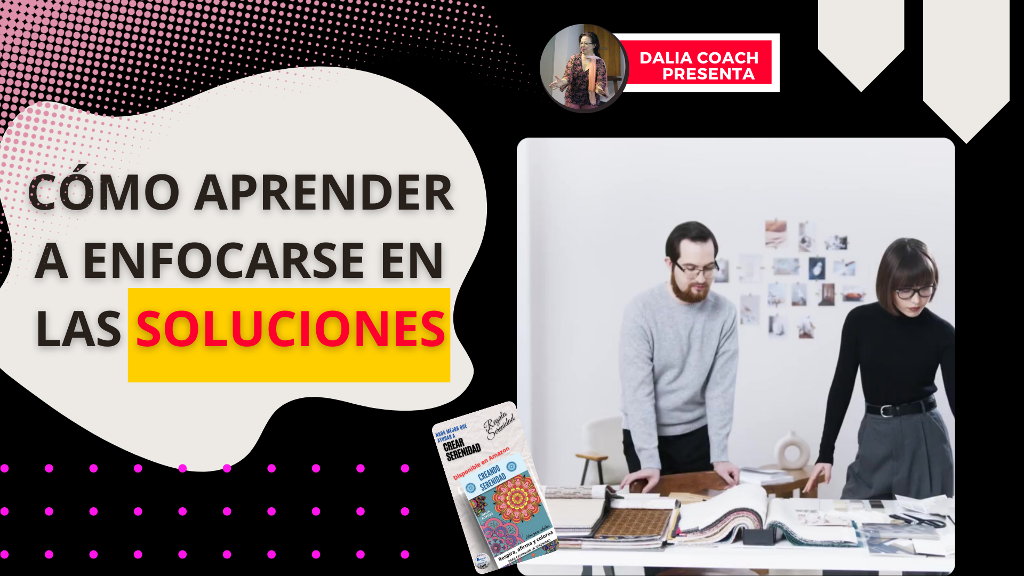 Cómo aprender a enfocarse en las soluciones. Dalia coach - COS.TV