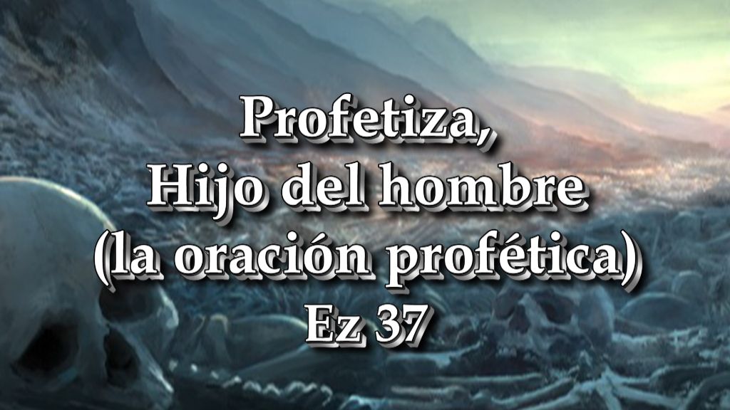 Profetiza, Hijo del hombre (la oración profética) Ez 37 - COS.TV