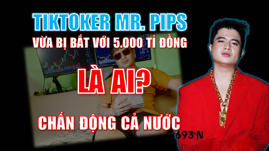 Tiktoker Mr. Pips là ai? | Vừa bị bắt với 5.000 tỉ đồng chấn động cả ...