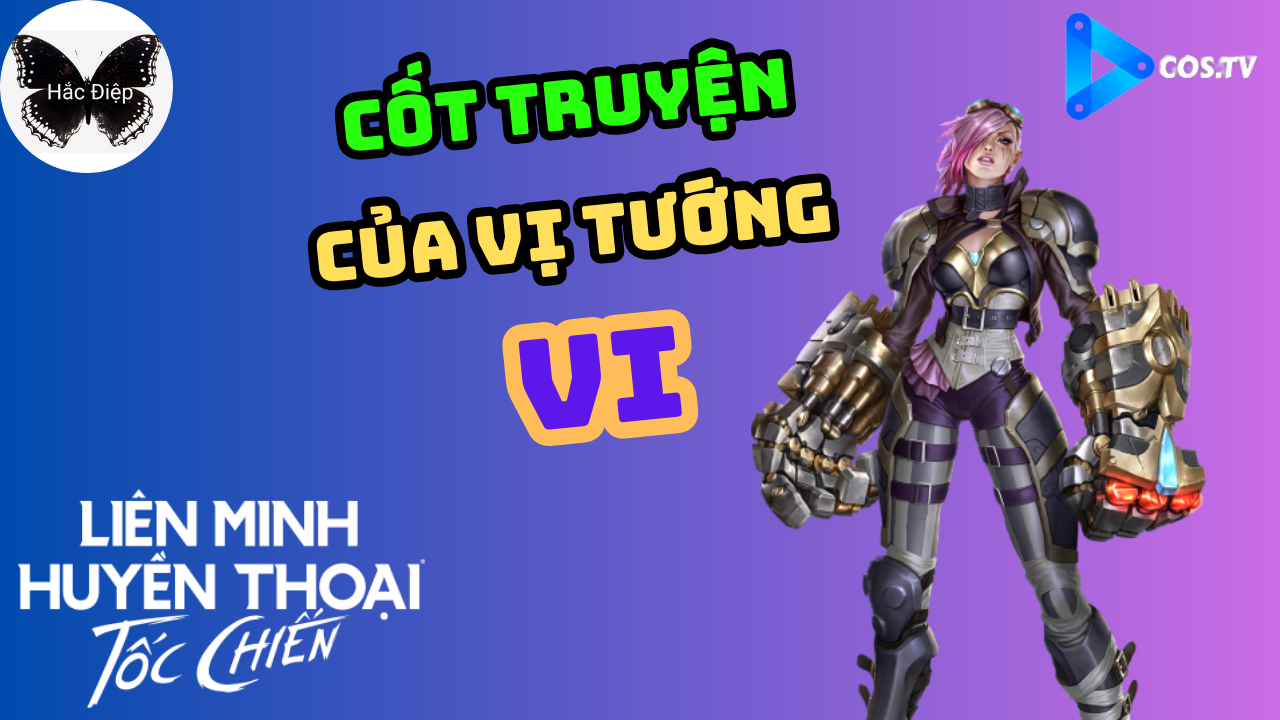 Cốt truyện của Vi trong LMHT TỐC CHIẾN - COS.TV