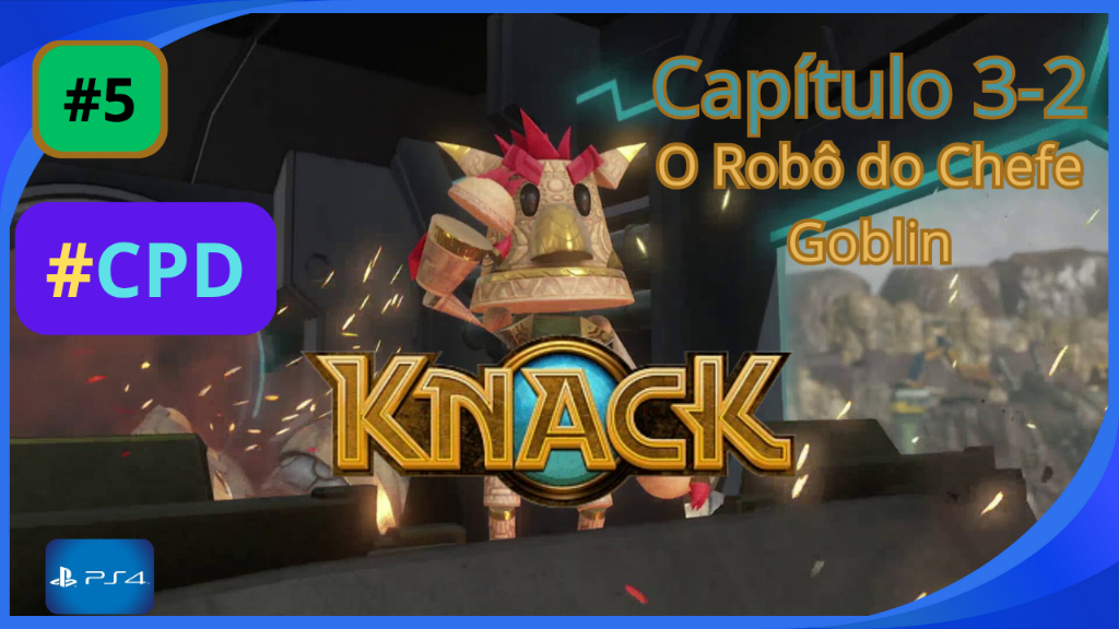 [PS4] KNACK - Capitulo 3 l Parte 2 - O Robô do Chefe Goblin - Gameplay #CPD - COS.TV