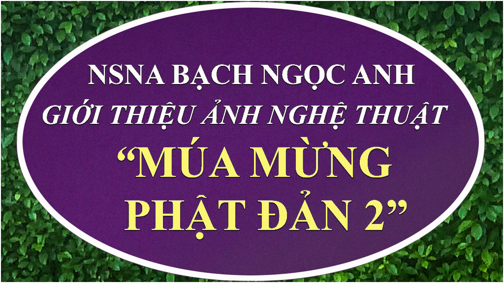 NGHỆ SĨ NHIẾP ẢNH BẠCH NGỌC ANH GIỚI THIỆU ẢNH NGHỆ THUẬT- MÚA MỪNG PHẬT ĐẢN 2- Video 62. - COS.TV