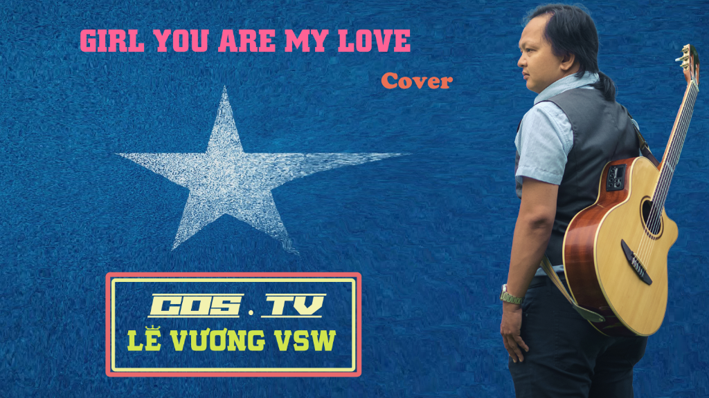 GIRL YOU ARE MY LOVE - Lê Vương VSW - COS.TV